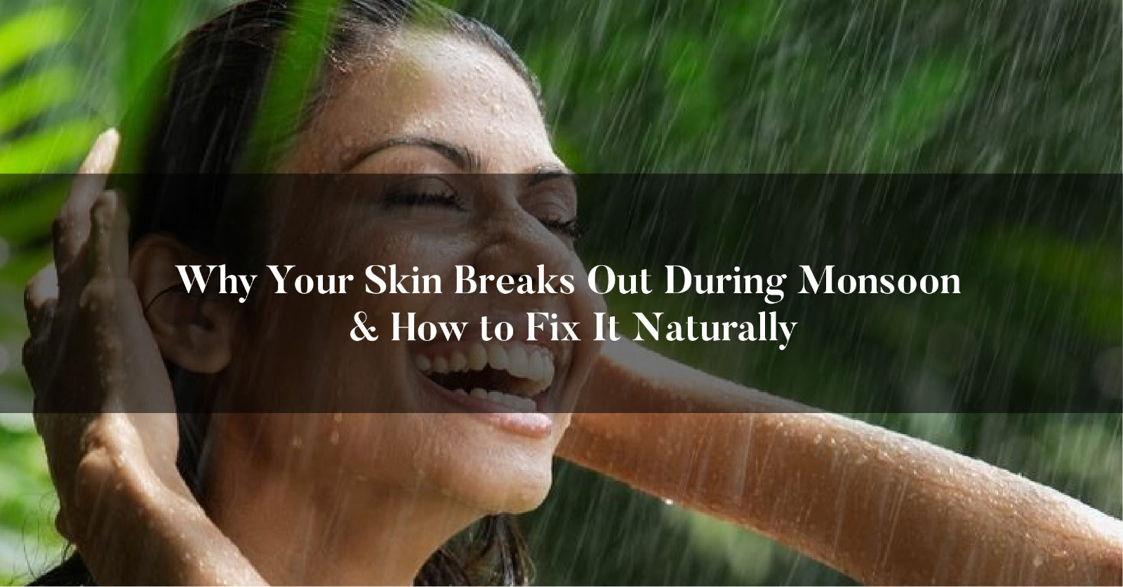 Why Skin Breaks Out in Monsoon & Ayurvedic Solutions – OHRIA AYURVEDA