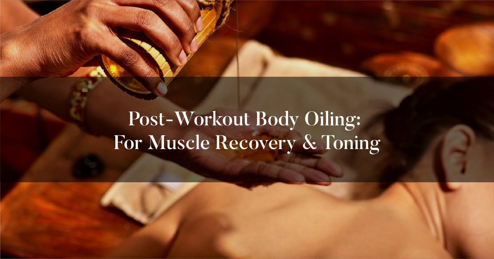 Post-Workout Body Oiling for Muscle Recovery & Toning – OHRIA AYURVEDA